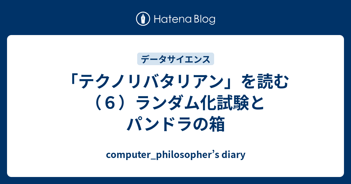 「テクノリバタリアン」を読む（6）ランダム化試験とパンドラの箱 - computer_philosopher’s diary