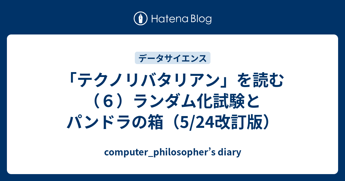 「テクノリバタリアン」を読む（6）ランダム化試験とパンドラの箱（5/24改訂版） - computer_philosopher’s diary