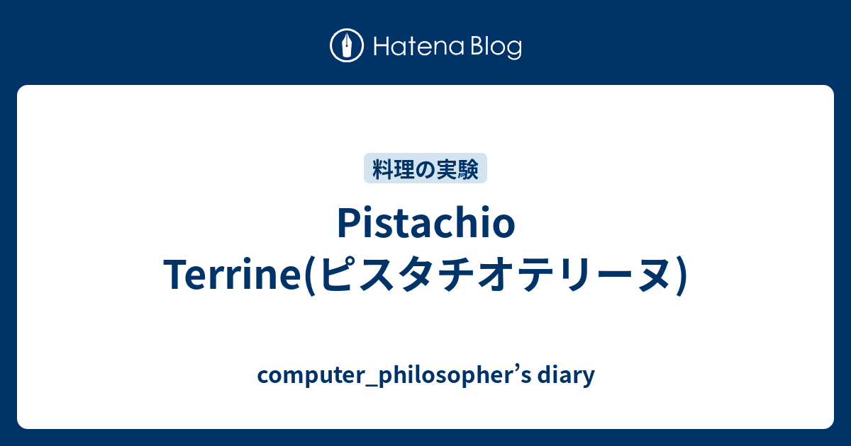 Pistachio Terrine(ピスタチオテリーヌ) - computer_philosopher’s diary