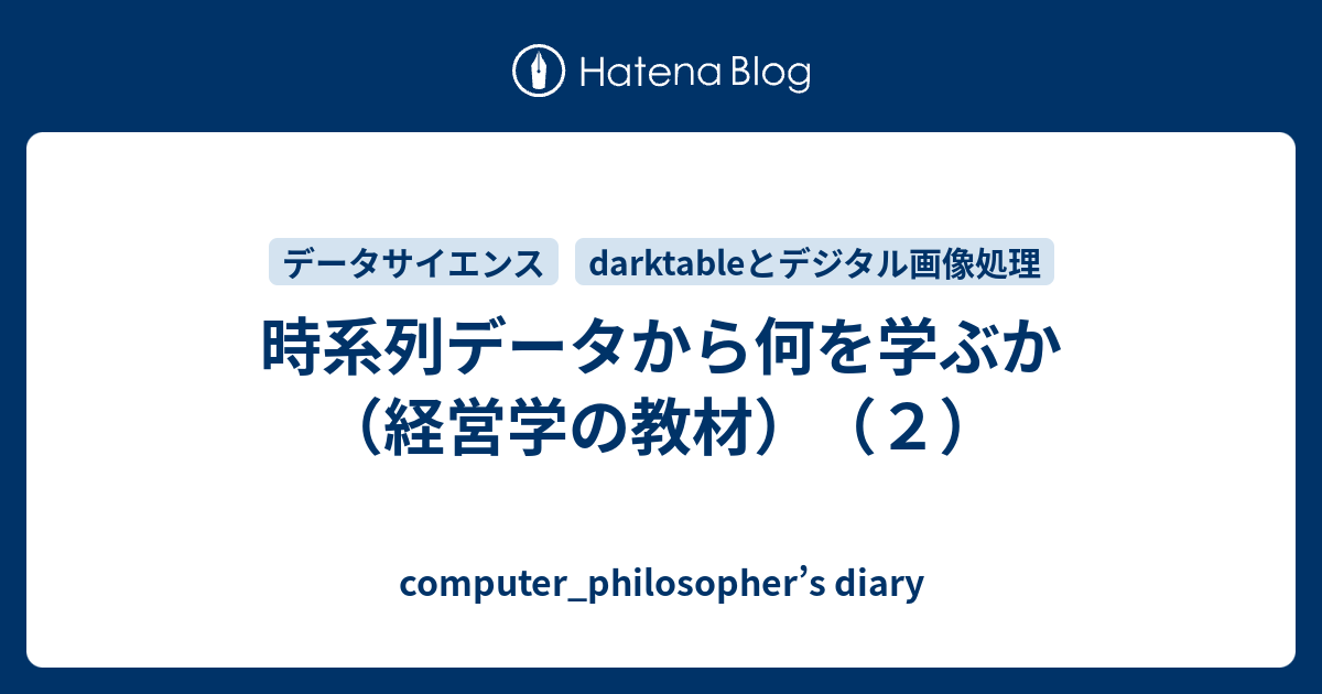 時系列データから何を学ぶか（経営学の教材）（2） - computer_philosopher’s diary