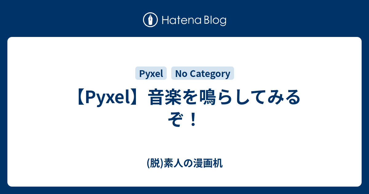 【Pyxel】音楽を鳴らしてみるぞ！ - (脱)素人の漫画机