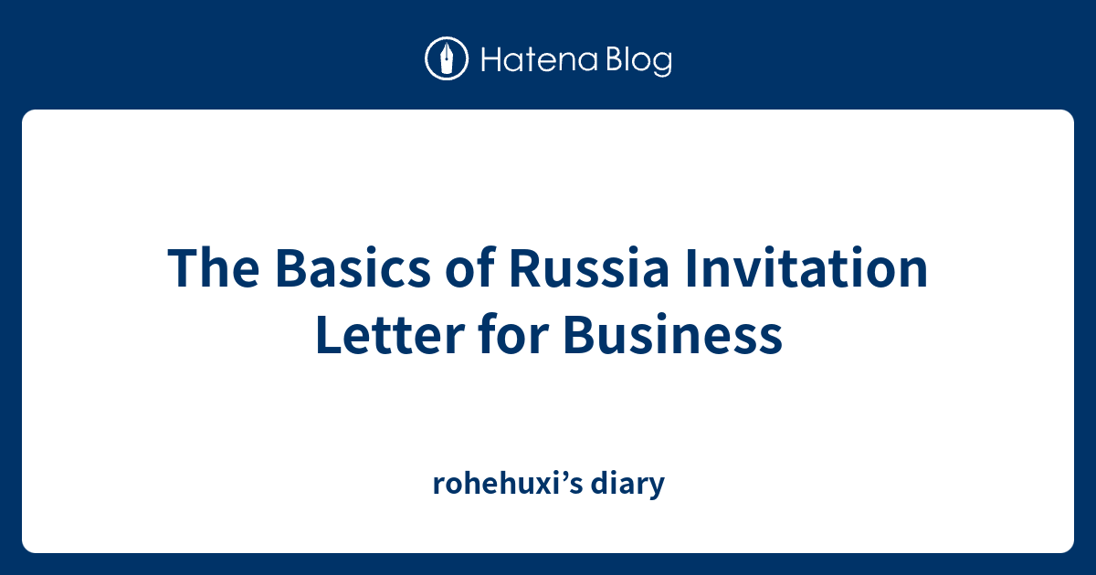 The Basics of Russia Invitation Letter for Business - rohehuxi’s diary