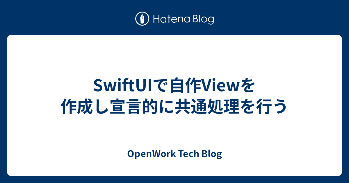 Swiftuiで自作viewを作成し宣言的に共通処理を行う Openwork Tech Blog 