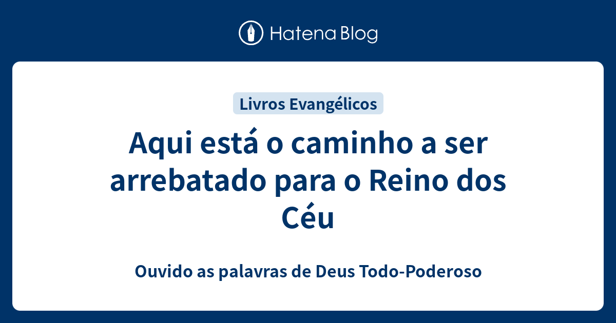 Aqui está o caminho a ser arrebatado para o Reino dos Céu - Ouvido as ...