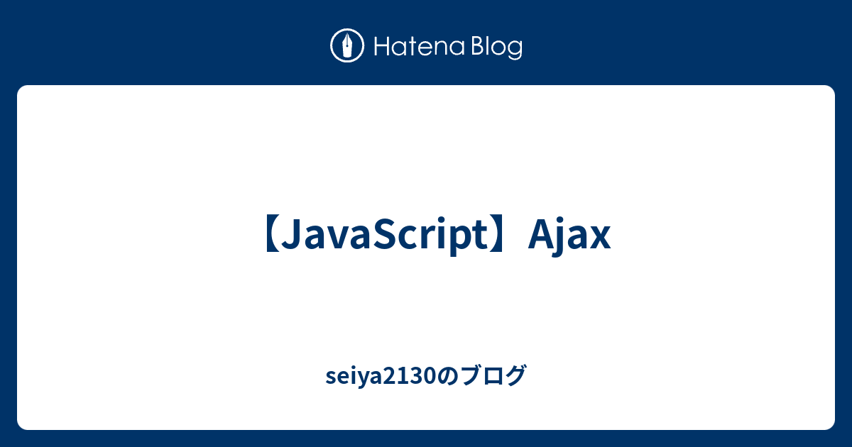 【JavaScript】Ajax - seiya2130のブログ