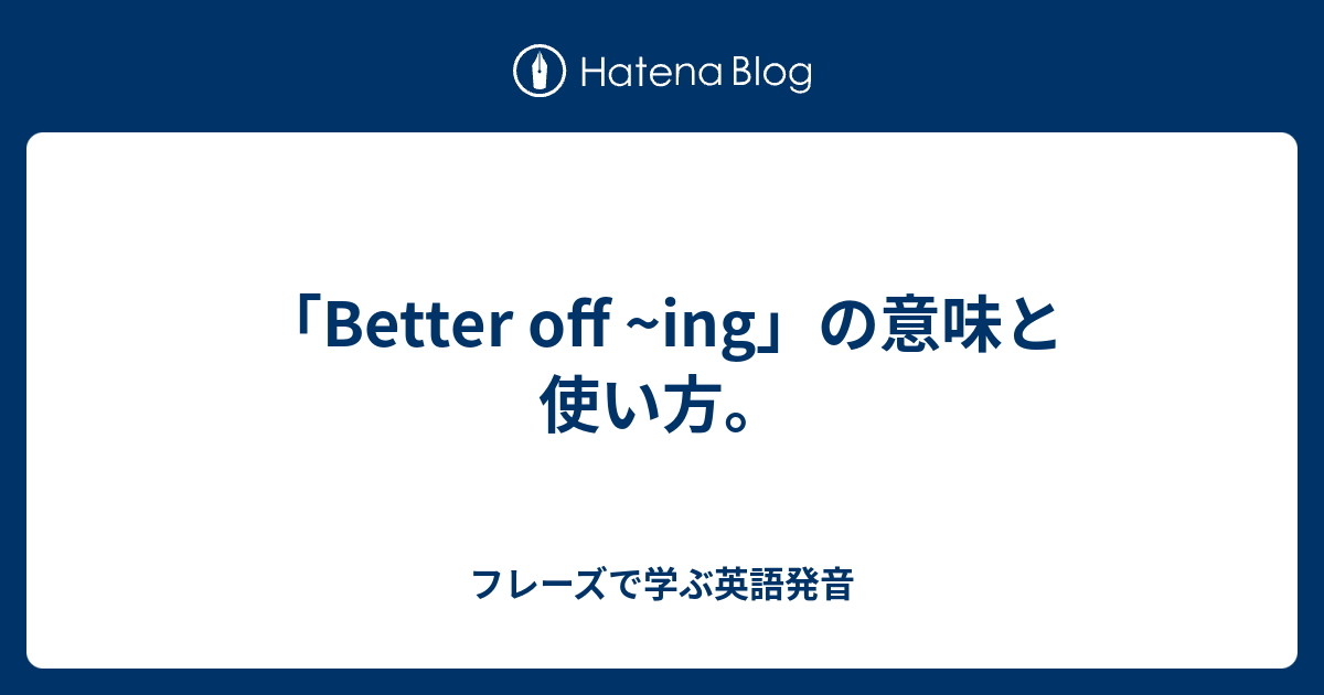 「Better off ~ing」の意味と使い方。 - フレーズで学ぶ英語発音