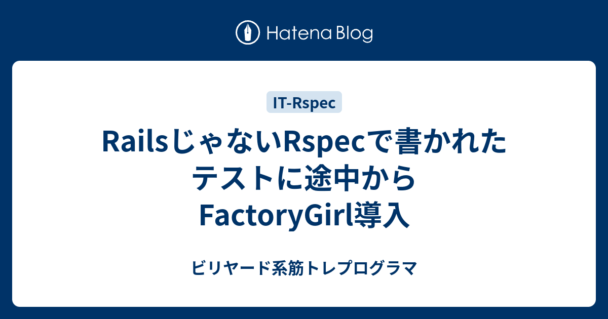 RailsじゃないRspecで書かれたテストに途中からFactoryGirl導入 - ビリヤード系筋トレプログラマ