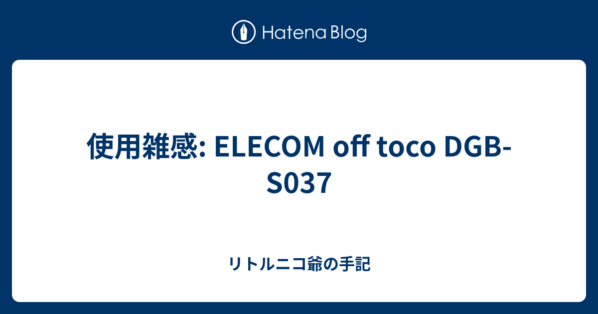 使用雑感: ELECOM off toco DGB-S037 - リトルニコ爺の手記