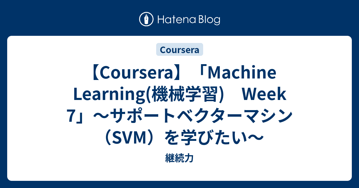 【Coursera】「Machine Learning(機械学習) Week 7」〜サポートベクターマシン（SVM）を学びたい〜 - 継続力