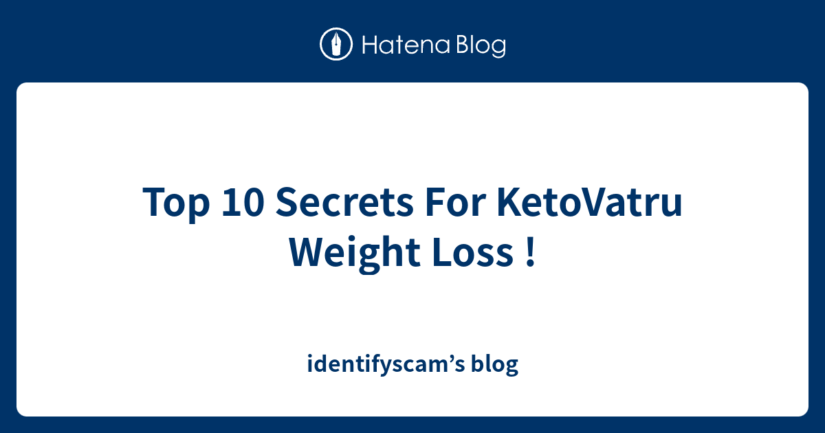 Top 10 Secrets For KetoVatru Weight Loss ! - identifyscam’s blog