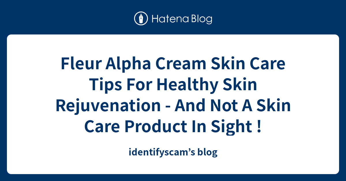 Fleur Alpha Cream Skin Care Tips For Healthy Skin Rejuvenation - And ...