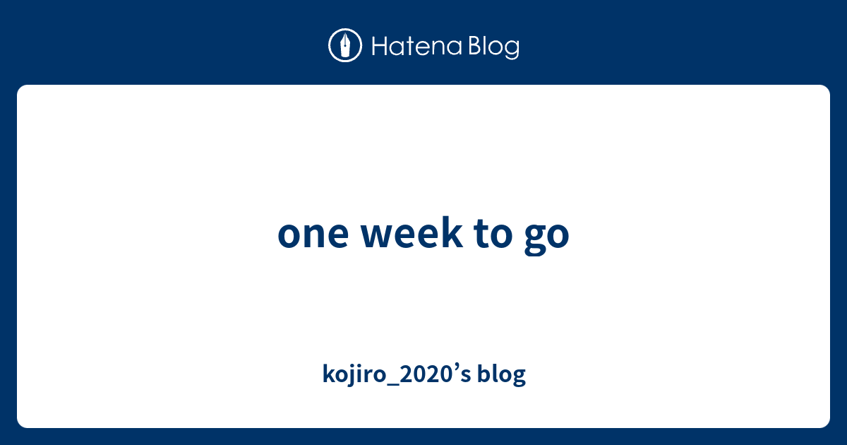 one week to go - kojiro_2020’s blog