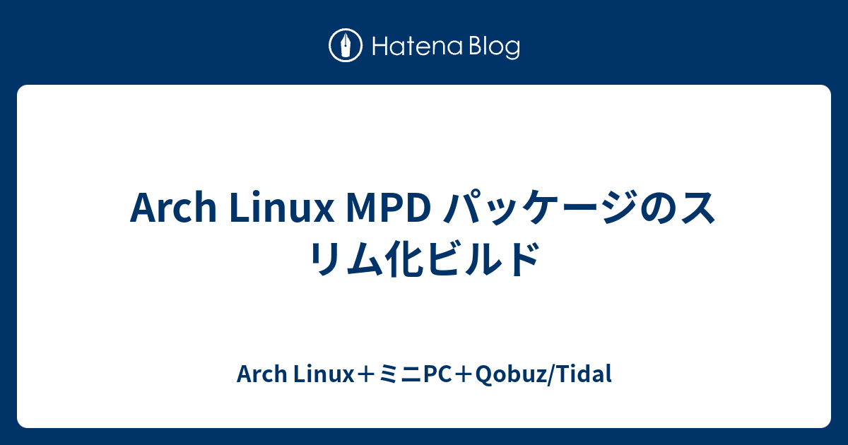 Arch Linux MPD パッケージのスリム化ビルド - Arch Linux＋ミニPC＋Qobuz/Tidal