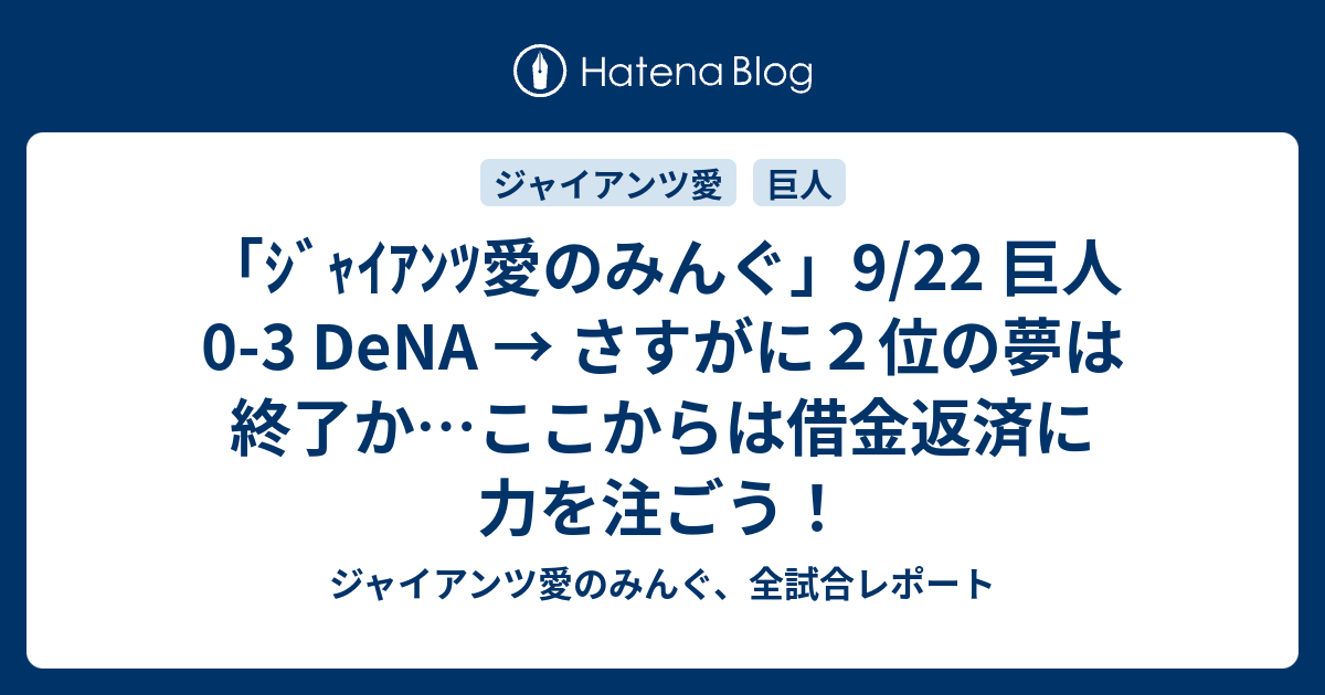 「ｼﾞｬｲｱﾝﾂ愛のみんぐ」9/22 巨人 0-3 DeNA → さすがに2位の夢は終了か…ここからは借金返済に力を注ごう！ - ジャイアンツ愛のみんぐ、全試合レポート
