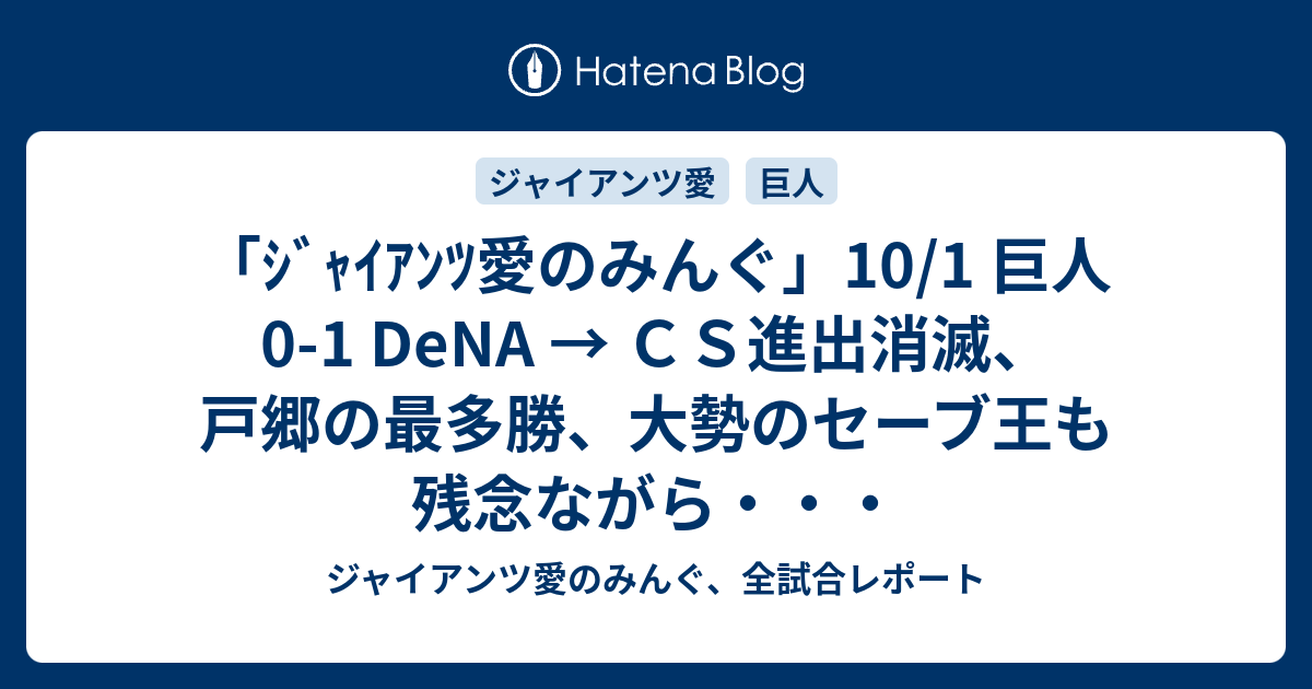 「ｼﾞｬｲｱﾝﾂ愛のみんぐ」10/1 巨人 0-1 DeNA → CS進出消滅、戸郷の最多勝、大勢のセーブ王も残念ながら・・・ - ジャイアンツ愛のみんぐ、全試合レポート