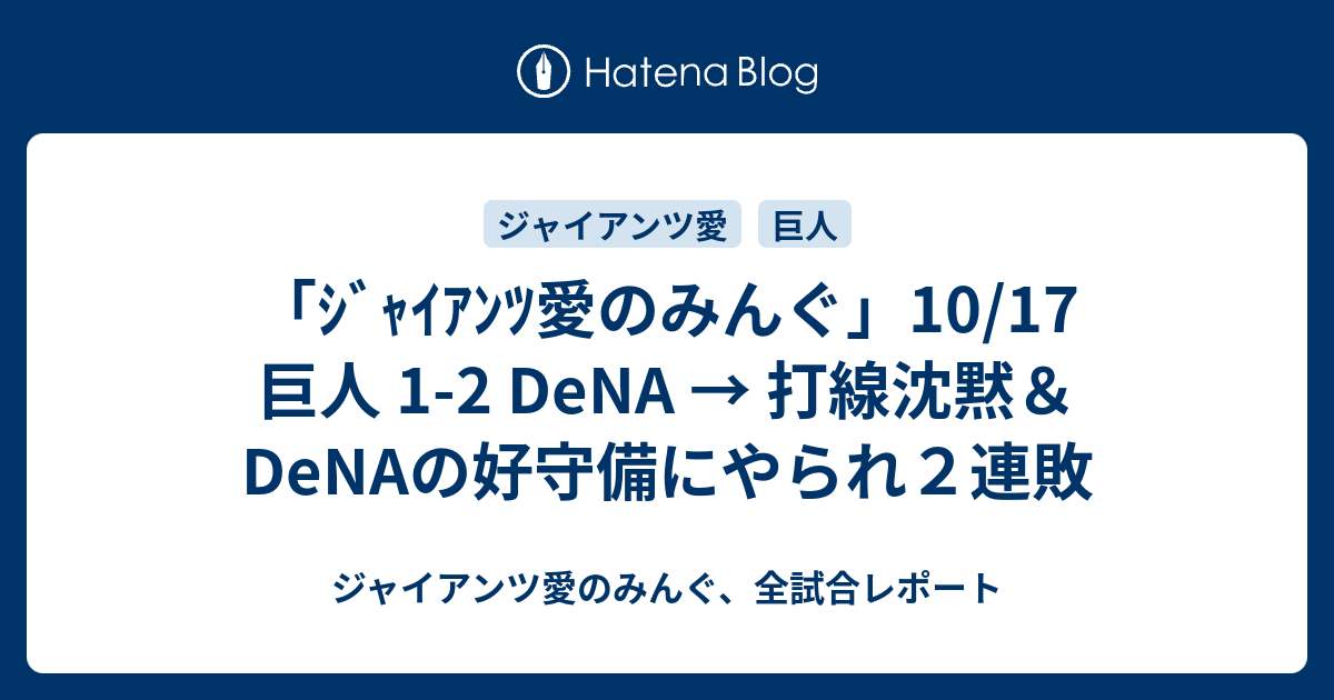 「ｼﾞｬｲｱﾝﾂ愛のみんぐ」10/17 巨人 1-2 DeNA → 打線沈黙＆DeNAの好守備にやられ2連敗 - ジャイアンツ愛のみんぐ、全試合レポート