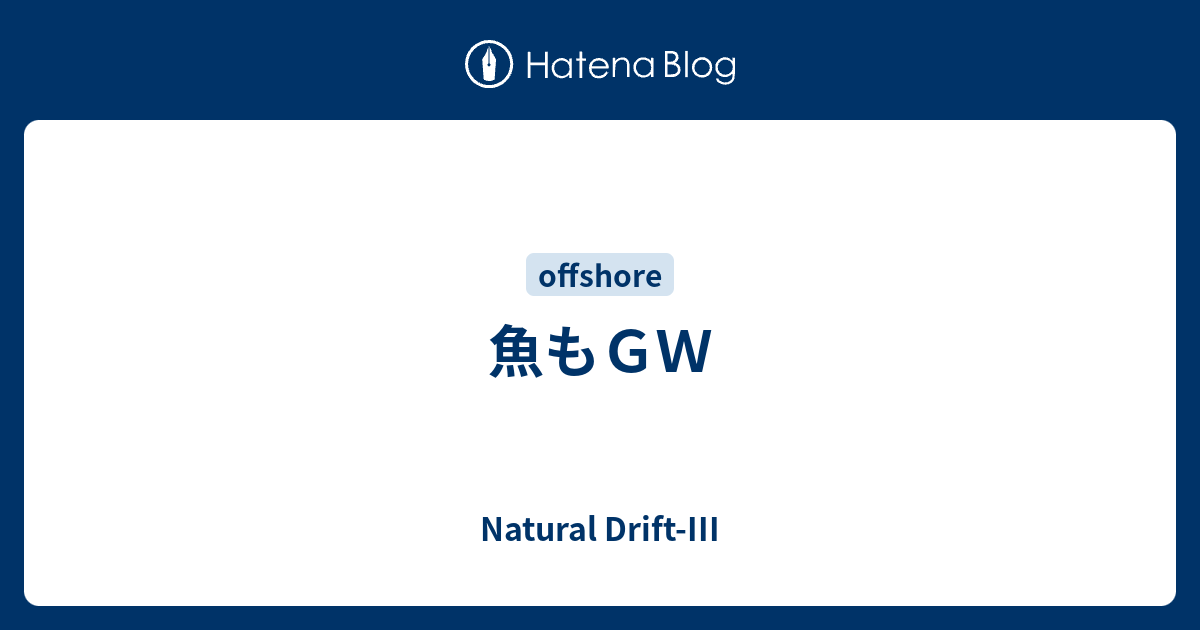 魚もGW - Natural Drift-III