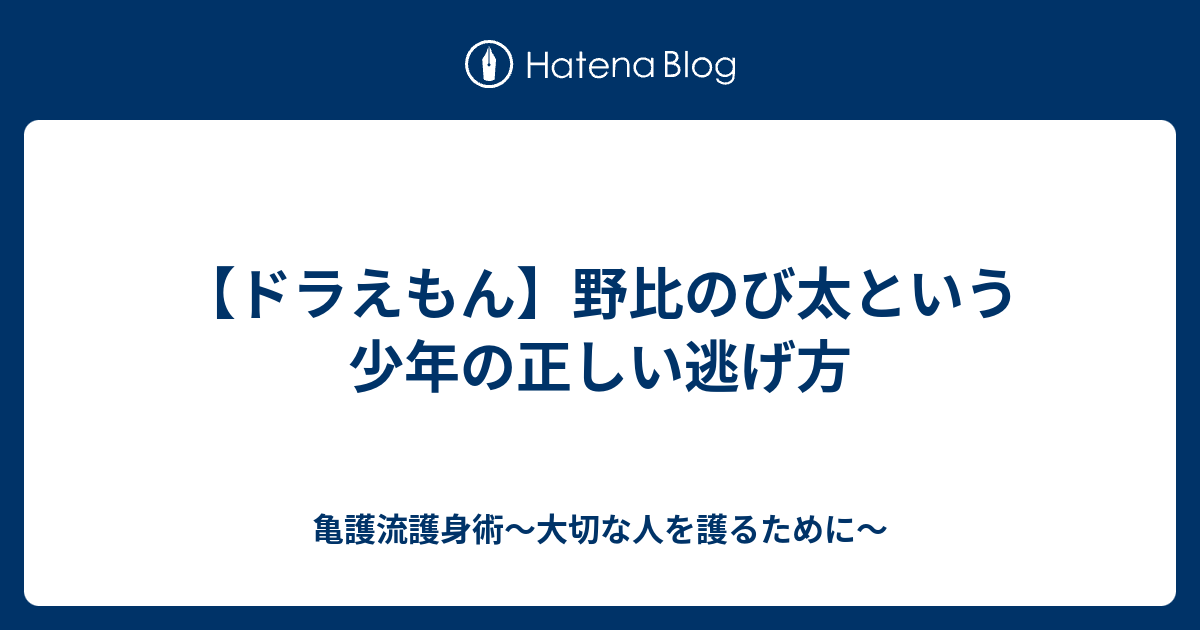 【ドラえもん】野比のび太という少年の正しい逃げ方 - 亀護流護身術～大切な人を護るために～