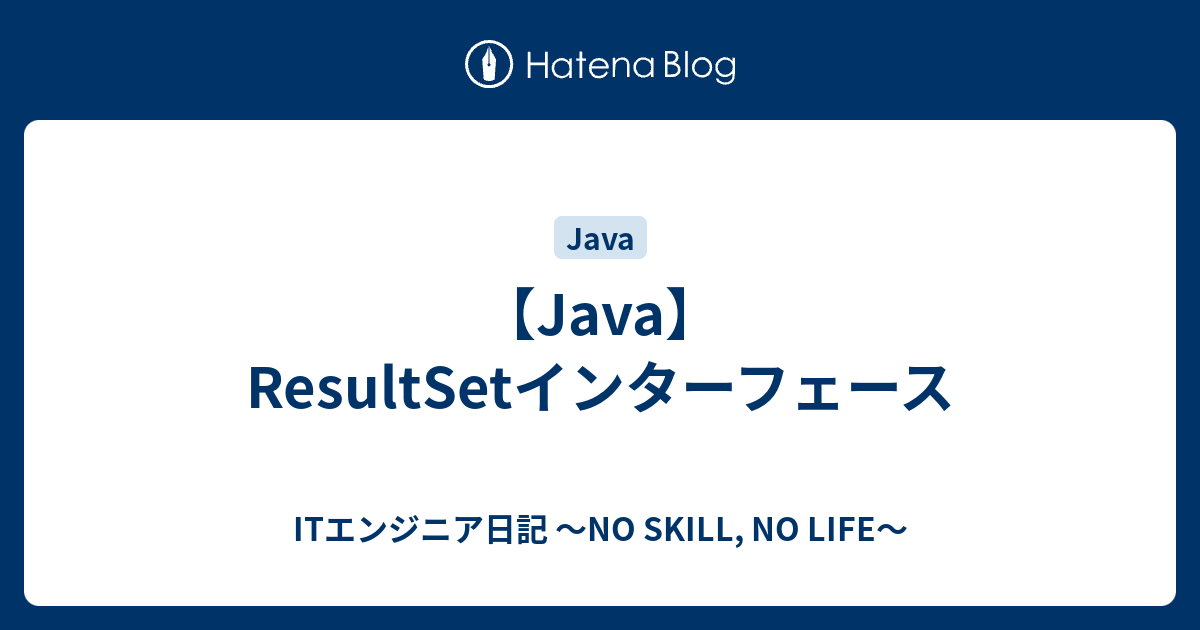 【Java】ResultSetインターフェース - ITエンジニア日記 ～NO SKILL, NO LIFE～