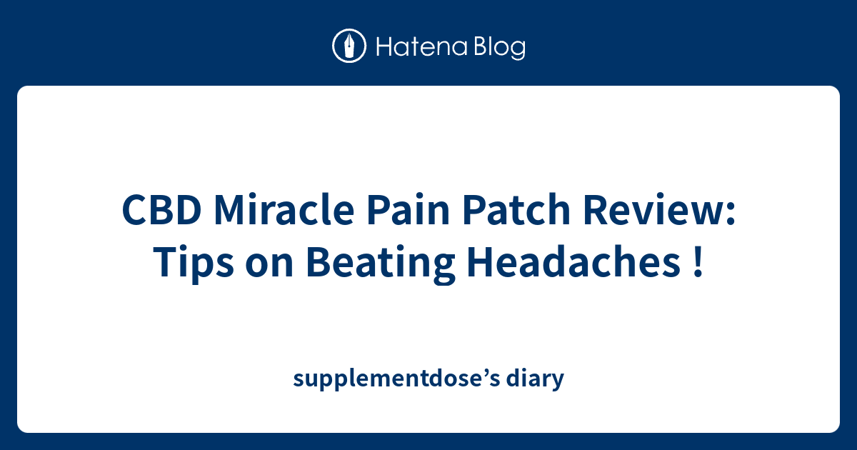 CBD Miracle Pain Patch Review: Tips on Beating Headaches ...