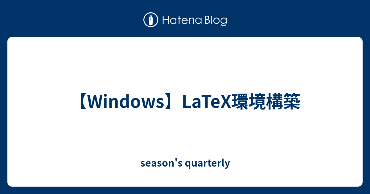 【Windows】LaTeX環境構築 - season's quarterly