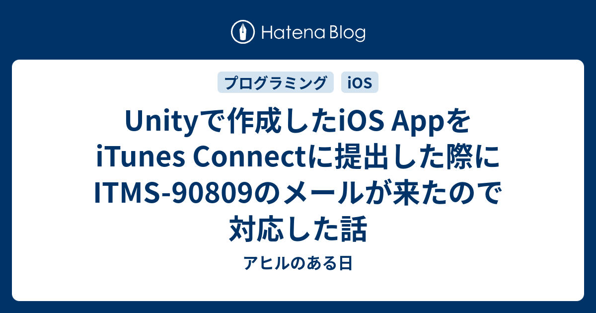 Unityで作成したiOS AppをiTunes Connectに提出した際にITMS-90809のメールが来たので対応した話 - アヒルのある日