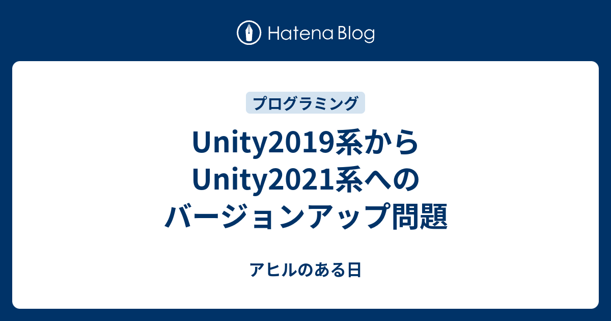 Unity2019系からUnity2021系へのバージョンアップ問題 - アヒルのある日