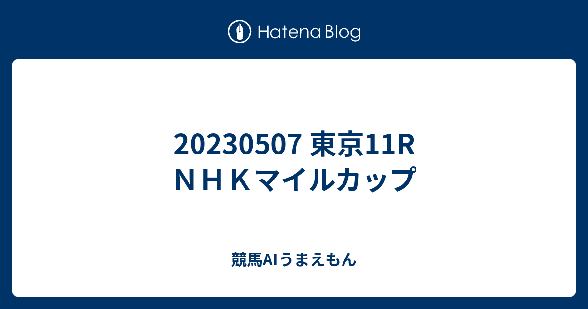 20230507 東京11R NHKマイルカップ - 競馬AIうまえもん