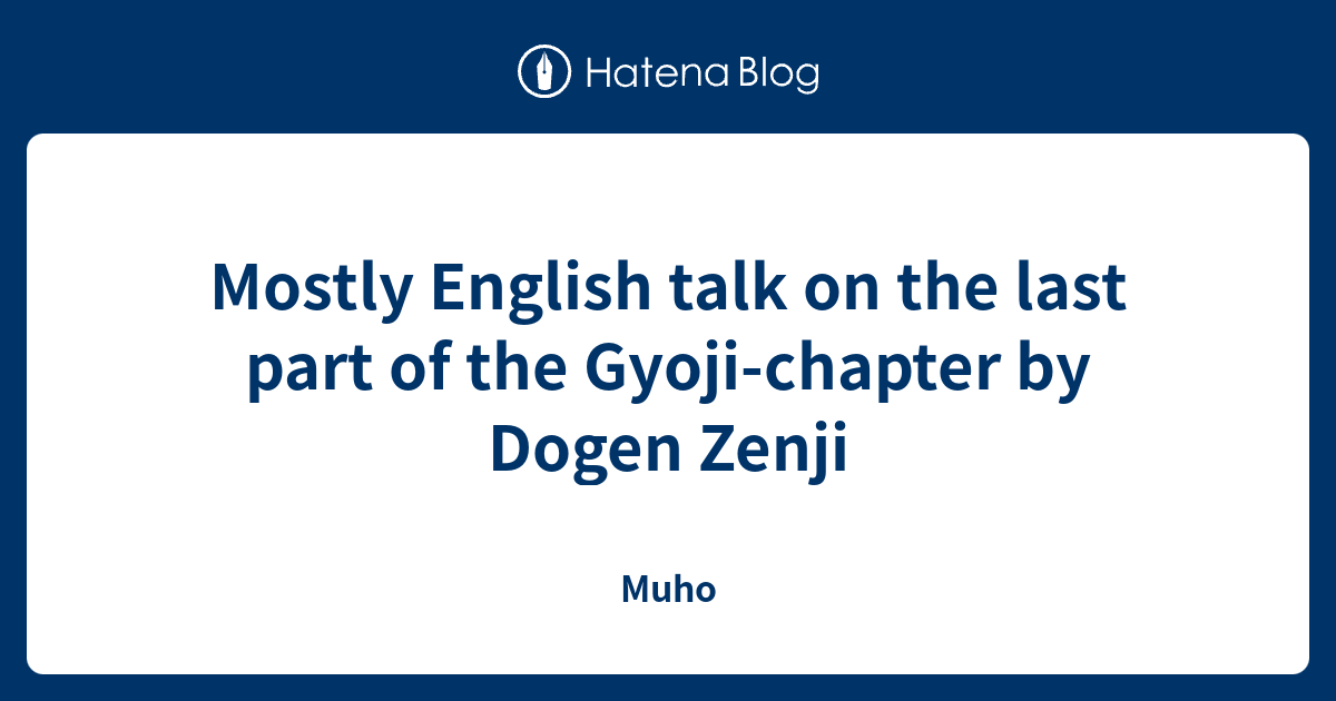 Mostly English talk on the last part of the Gyoji-chapter by Dogen ...