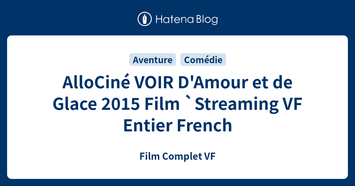 AlloCiné VOIR D'Amour et de Glace 2015 Film `Streaming VF Entier French - Film Complet VF