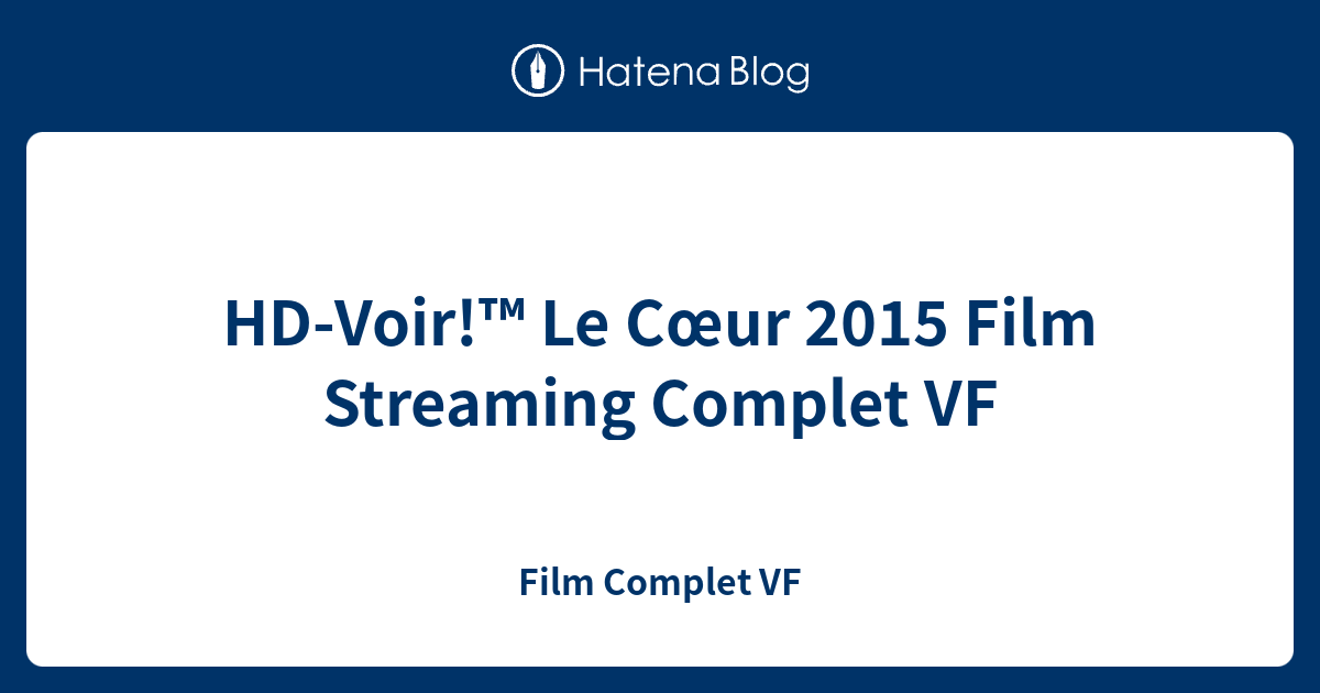 HD-Voir!™ Le Cœur 2015 Film Streaming Complet VF - Film Complet VF