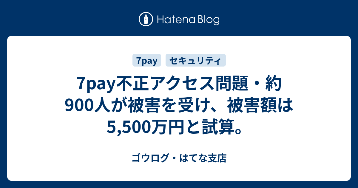 7pay不正アクセス問題・約900人が被害を受け、被害額は5,500万円と試算。 - ゴウログ・はてな支店