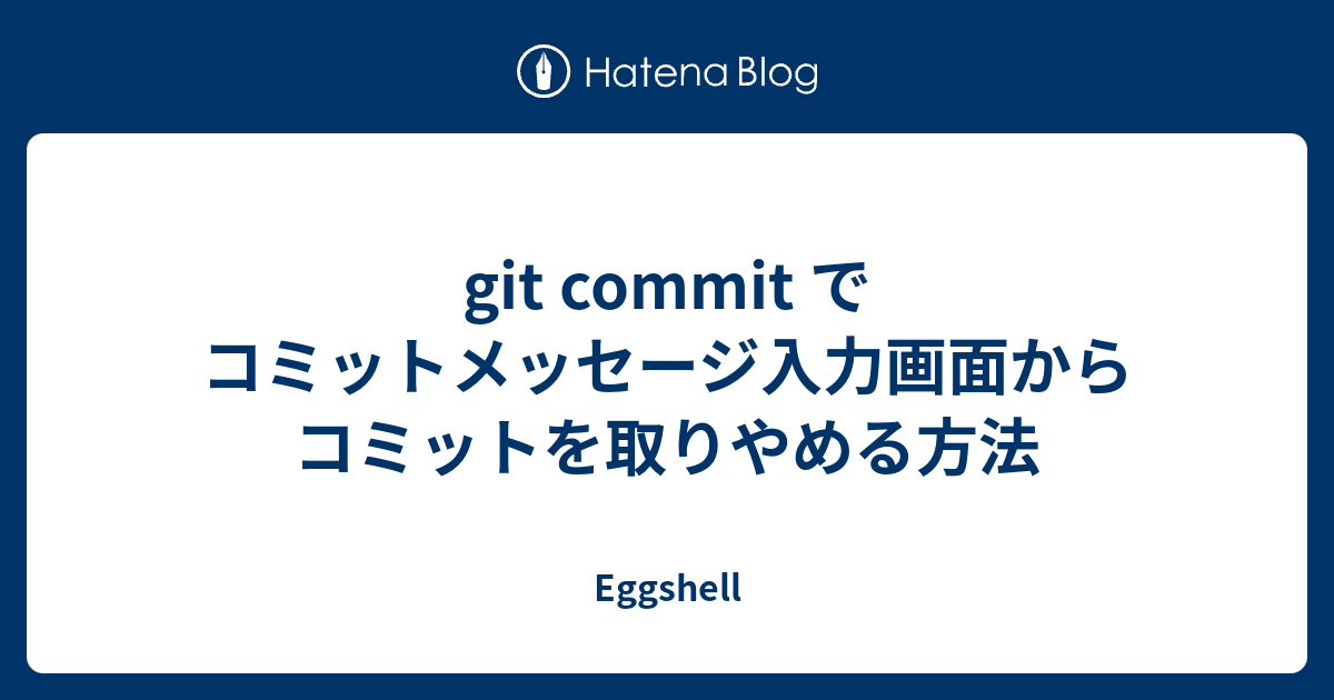 git commit でコミットメッセージ入力画面からコミットを取りやめる方法 - Eggshell
