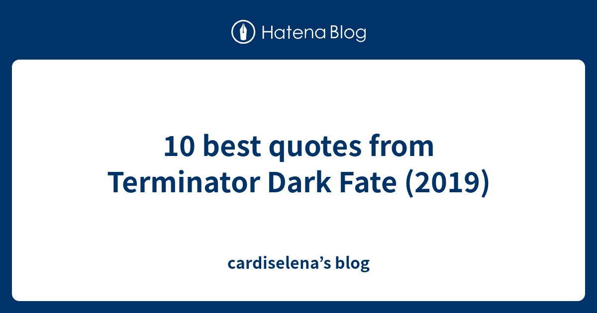 10 best quotes from Terminator Dark Fate (2019) - cardiselena’s blog