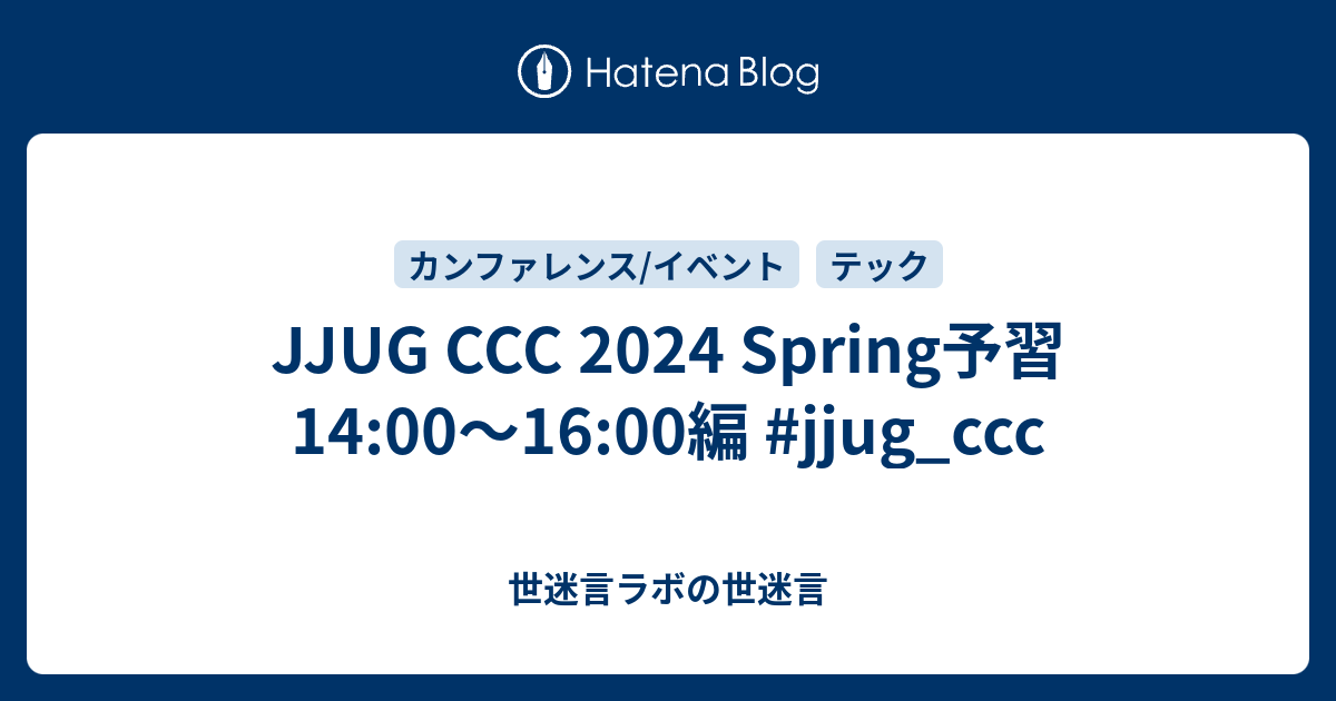 JJUG CCC 2024 Spring予習 14:00～16:00編 #jjug_ccc - 世迷言ラボの世迷言
