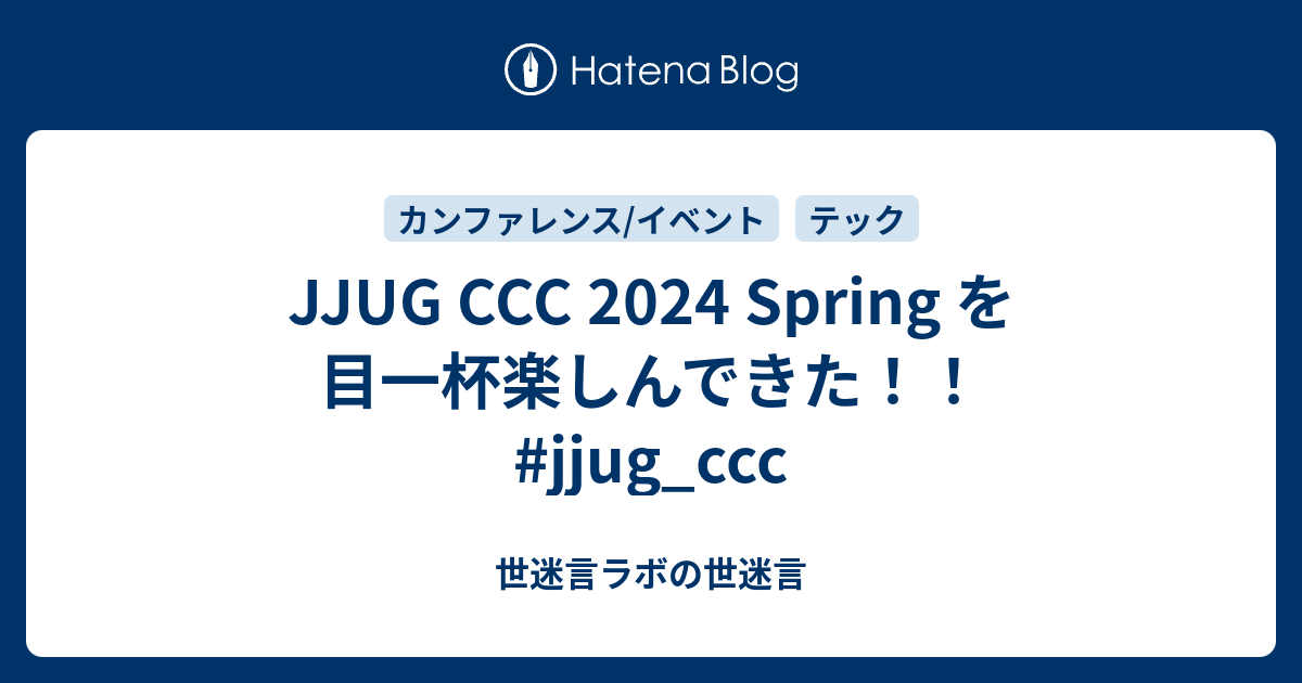 JJUG CCC 2024 Spring を 目一杯楽しんできた！！ #jjug_ccc - 世迷言ラボの世迷言