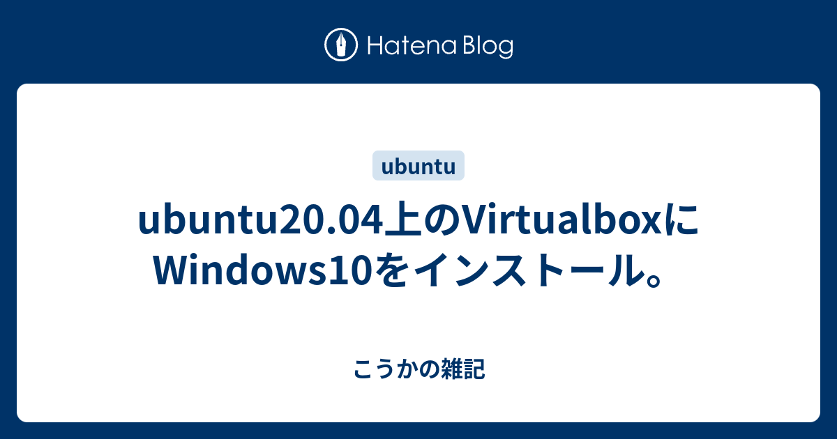 ubuntu20.04上のVirtualboxにWindows10をインストール。 - こうかの雑記