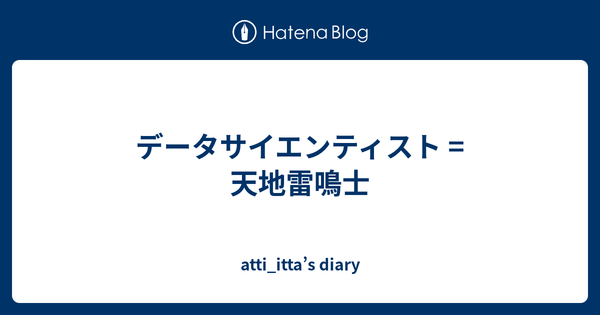 データサイエンティスト = 天地雷鳴士 - atti_itta’s diary