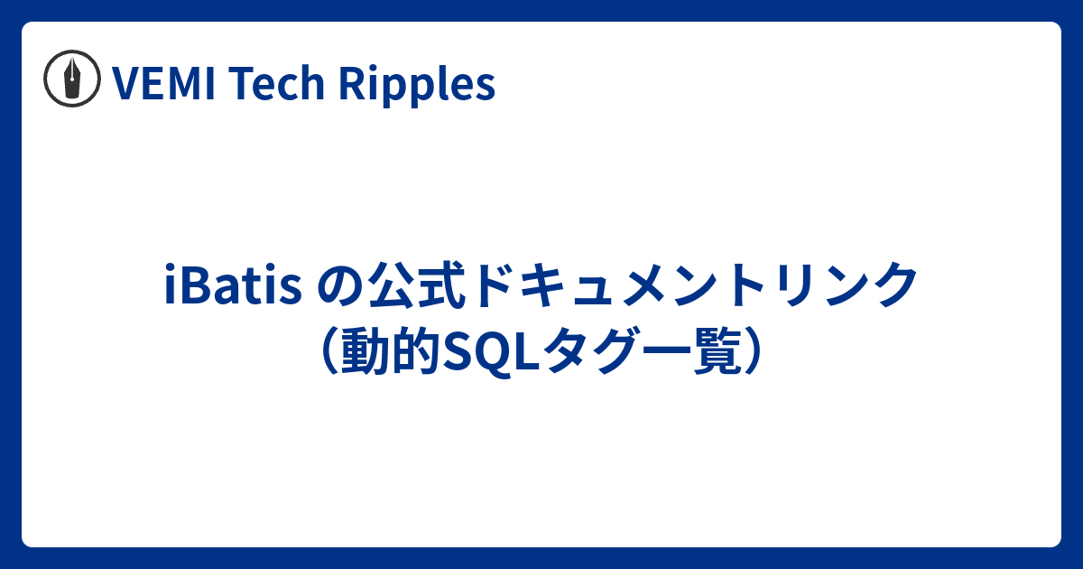 iBatis の公式ドキュメントリンク（動的SQLタグ一覧） - VEMI Tech Ripples