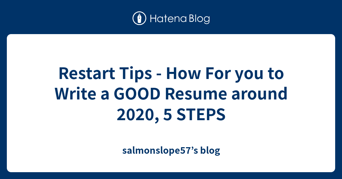 Restart Tips - How For you to Write a GOOD Resume around 2020, 5 STEPS ...