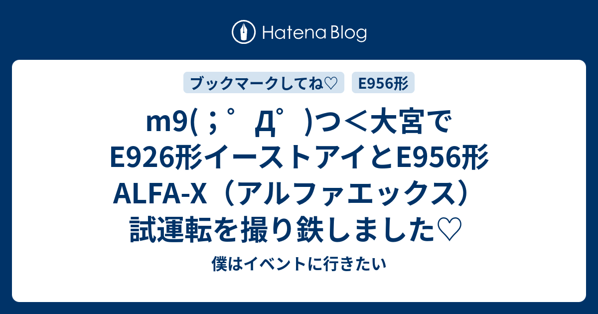 m9(；゜Д゜)つ＜大宮でE926形イーストアイとE956形 ALFA-X（アルファエックス）試運転を撮り鉄しました♡ - 僕はイベントに行きたい