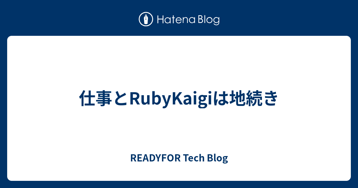 仕事とRubyKaigiは地続き - READYFOR Tech Blog