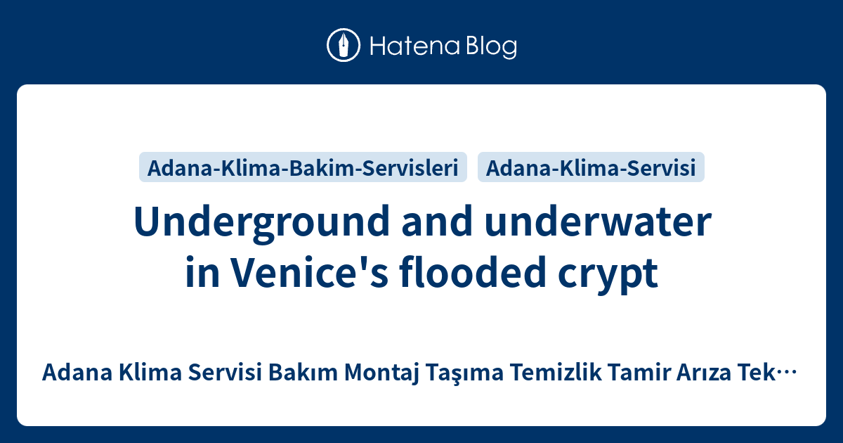 Underground and underwater in Venice's flooded crypt - Adana Klima ...