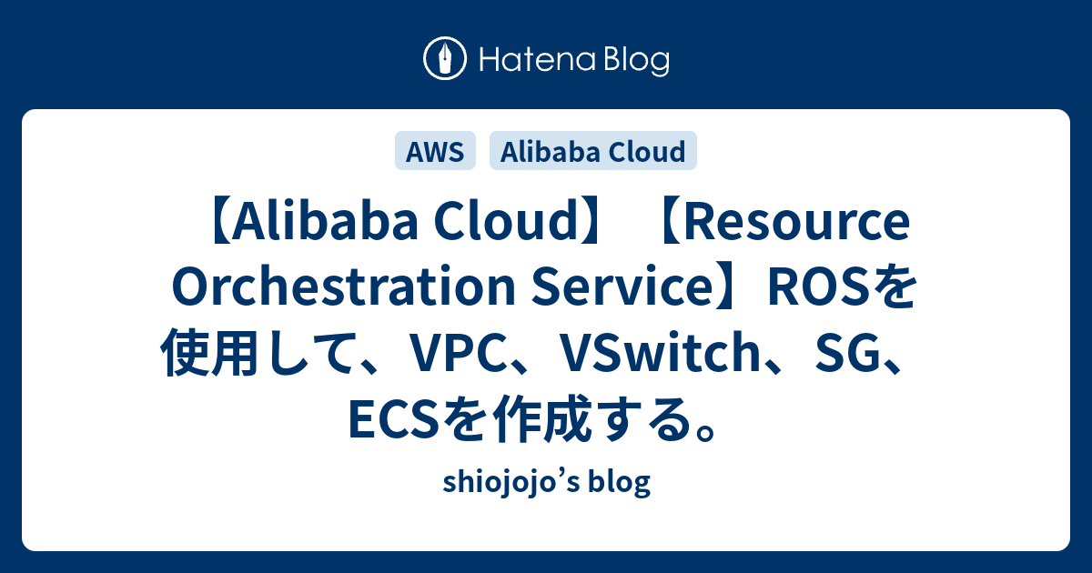 【Alibaba Cloud】【Resource Orchestration Service】ROSを使用して、VPC、VSwitch、SG ...