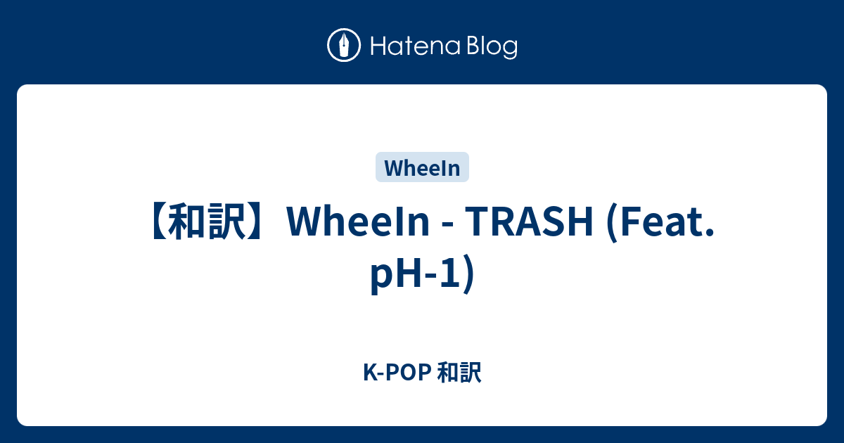 【和訳】WheeIn - TRASH (Feat. pH-1) - K-POP 和訳