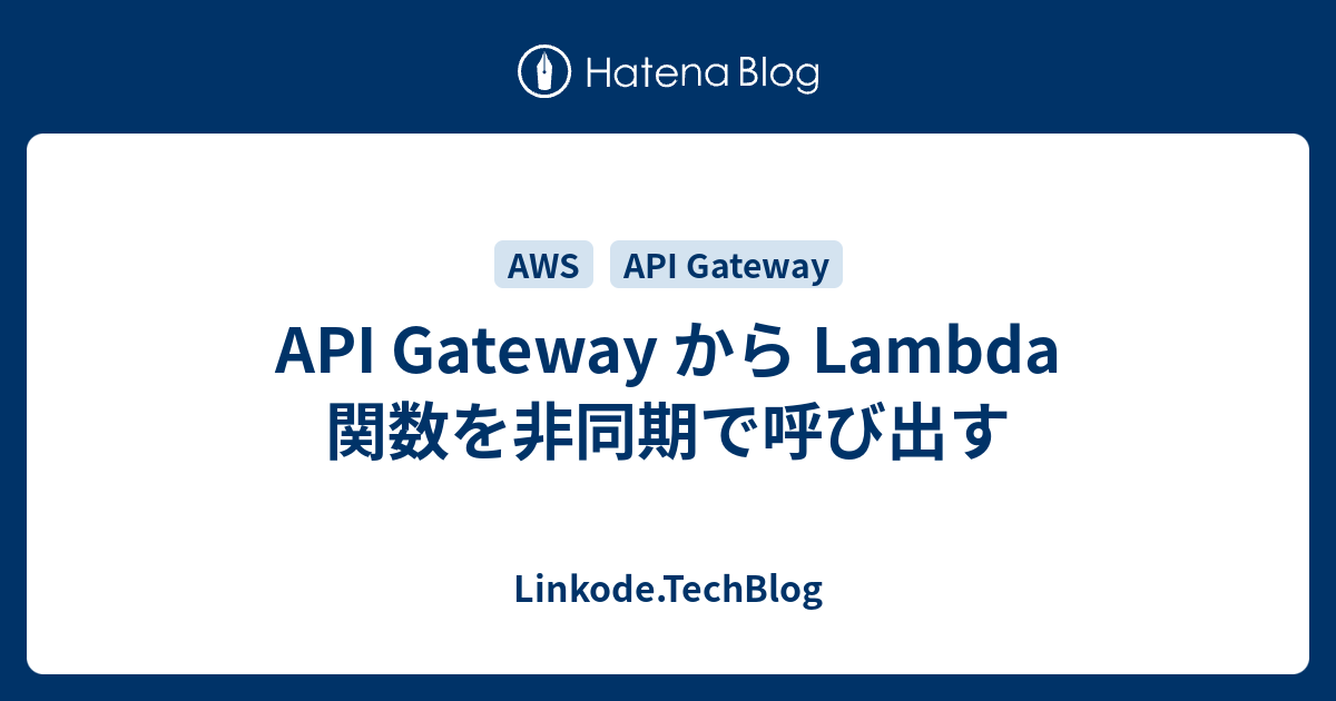 Api Gateway から Lambda 関数を非同期で呼び出す Linkodetechblog 