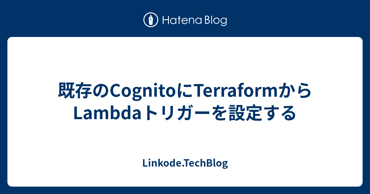 既存のCognitoにTerraformからLambdaトリガーを設定する - Linkode.TechBlog