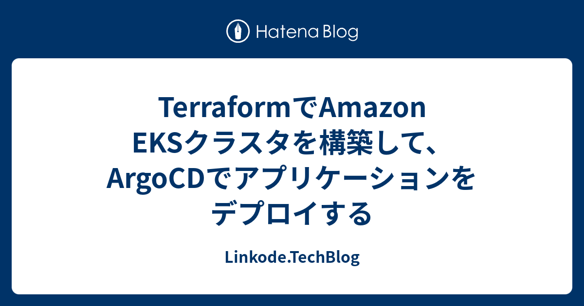 TerraformでAmazon EKSクラスタを構築して、ArgoCDでアプリケーションをデプロイする - Linkode.TechBlog