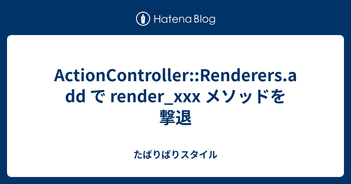 ActionController::Renderers.add で render_xxx メソッドを撃退 - たばりばりスタイル
