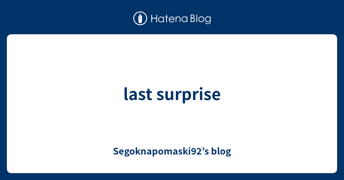 last surprise - Segoknapomaski92’s blog